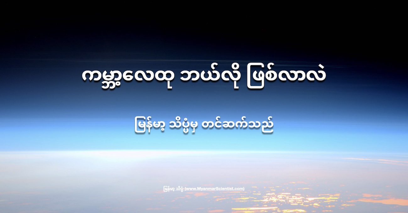 ကမ္ဘာ့လေထု ဘယ်လို ဖြစ်လာလဲ – Myanmar Scientist