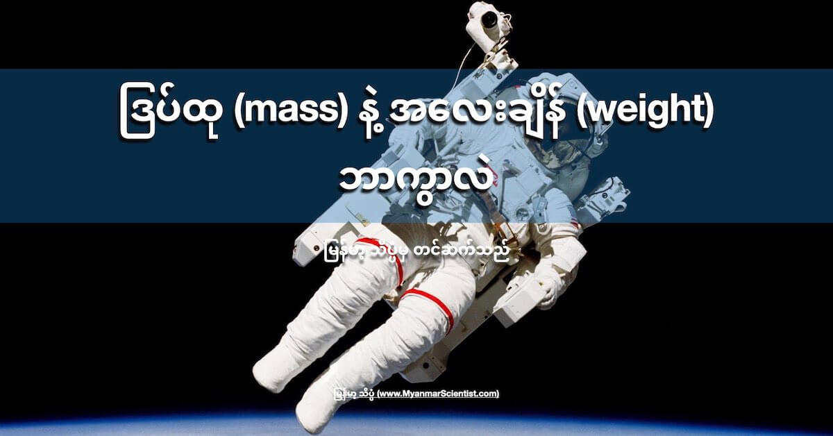 ဒြပ်ထု (mass) နဲ့ အလေးချိန် (weight) ဘာကွာလဲ – Myanmar Scientist